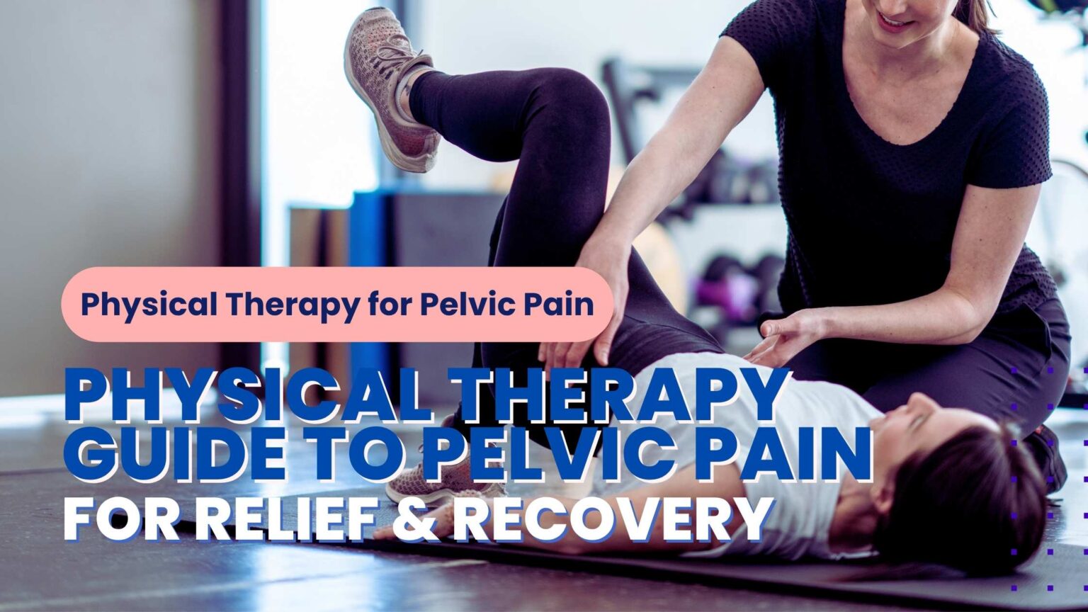 Physical Therapy Guide to Pelvic Pain Relief and Recovery